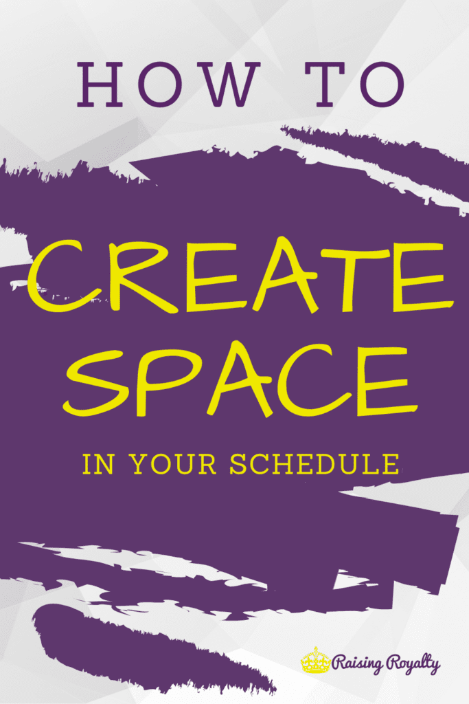 How to create Space in your schedule - Raising Royalty